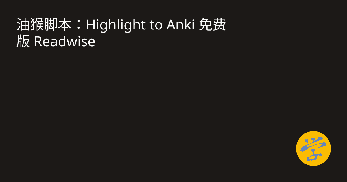 油猴脚本：Highlight to Anki 免费版 Readwise · xxhk.org